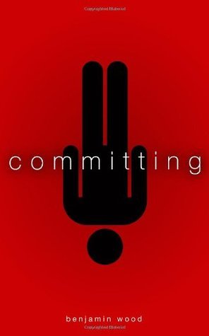 Committing by Benjamin Wood | Goodreads