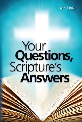 Your Questions, Scripture's Answers by John F. Brug | Goodreads