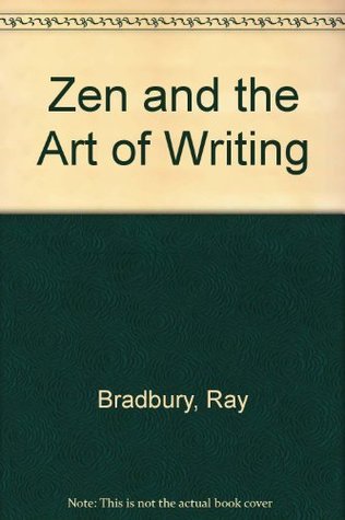 Zen in the Art of Writing by Ray Bradbury | Goodreads