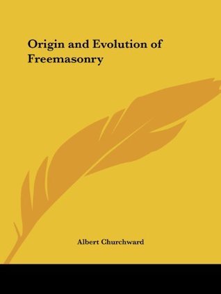 Origin and Evolution of Freemasonry by Albert Churchward | Goodreads
