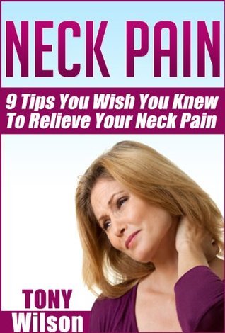 Neck Pain: Nine Tips You Wish You Knew to Relieve Your Neck Pain: Neck ...