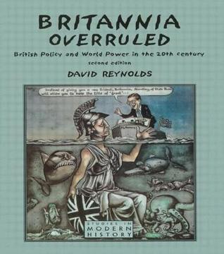 Britannia Overruled: British Policy and World Power in the Twentieth ...