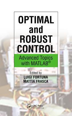 Optimal and Robust Control: Advanced Topics with MATLAB® by Luigi Fortuna | Goodreads