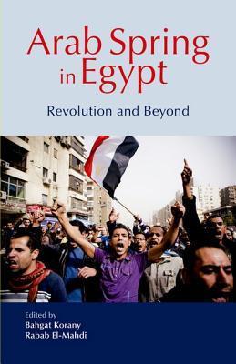 Arab Spring in Egypt: Revolution and Beyond by Bahgat Korany | Goodreads