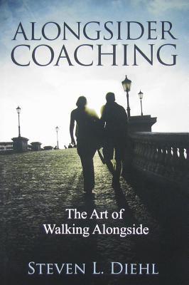 Alongsider Coaching - The Art of Walking Alongside by Steven L. Diehl ...