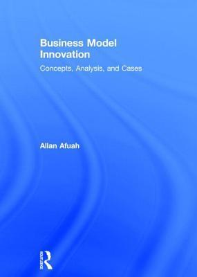 Business Model Innovation: Concepts, Analysis, and Cases by Allan Afuah ...