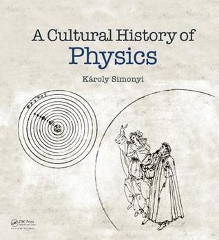 A Cultural History of Physics by Karoly Simonyi | Goodreads