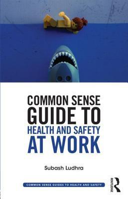Common Sense Guide to Health & Safety at Work by Subash Ludhra | Goodreads