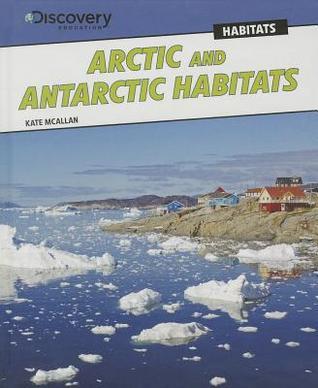 Arctic and Antarctic Habitats by Kate Mcallen | Goodreads