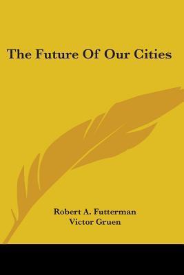 The Future of Our Cities by Robert A. Futterman | Goodreads