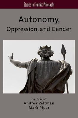 Autonomy, Oppression, and Gender by Mark Pipe | Goodreads