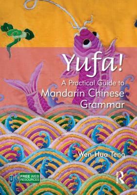 YUFA!: A Practical Guide to Mandarin Chinese Grammar by Wen-Hua Teng ...