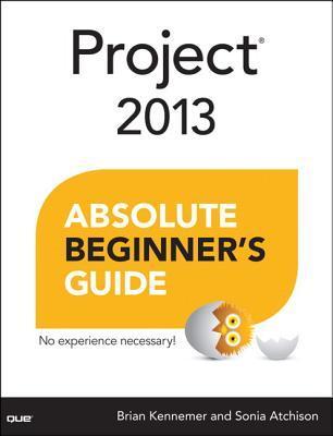 Project 2013 Absolute Beginner's Guide by Brian Kennemer | Goodreads