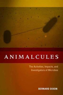 Animalcules: Te Activities, Impacts, And Investigators Of Microbes by ...