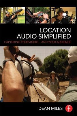 Location Audio Simplified: Capturing Your Audio... and Your Audience by Dean Miles | Goodreads
