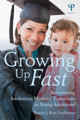 Growing Up Fast: Re-Visioning Adolescent Mothers' Transitions to Young ...