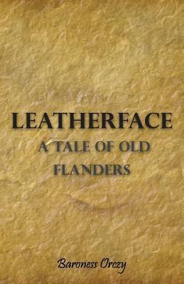 Leatherface - A Tale of Old Flanders by Emmuska Orczy | Goodreads