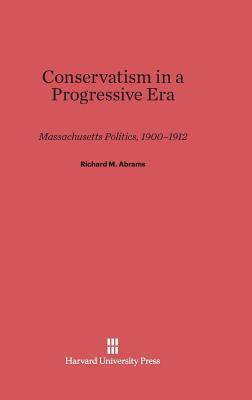 Conservatism in a Progressive Era: Massachusetts Politics, 1900-1912 by ...