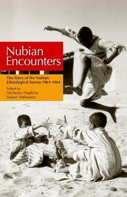 Nubian Encounters: The Story of the Nubian Ethnological Survey 19611964 ...