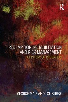 Redemption, Rehabilitation and Risk Management: A History of Probation ...