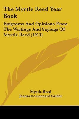 The Myrtle Reed Year Book: Epigrams And Opinions From The Writings And ...