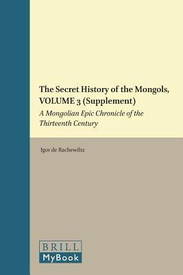 The Secret History of the Mongols, Volume 3 (Supplement): A Mongolian ...