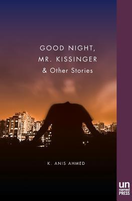 Good Night, Mr. Kissinger by K. Anis Ahmed | Goodreads