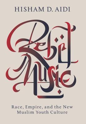 Rebel Music: Race, Empire and the New Muslim Youth Culture by Hisham D ...