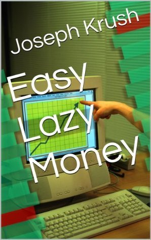 Easy Lazy Money by Joseph Krush | Goodreads