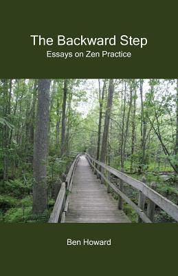 The Backward Step: Essays on Zen Practice by Ben Howard | Goodreads