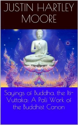 Sayings of Buddha, the Iti-Vuttaka: A Pali Work of the Buddhist Canon ...