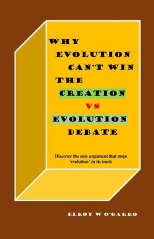WHY EVOLUTION CANNOT WIN THE CREATION VS EVOLUTION DEBATE by Elroy O ...