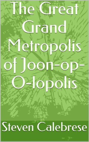 The Great Grand Metropolis of Joon-op-O-lopolis by Steven Calebrese ...