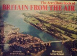 The Aerofilms Book of Britain From the Air by Bernard Stonehouse ...