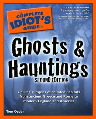 The Complete Idiot's Guide to Ghosts & Hauntings by Tom Ogden | Goodreads