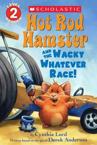 Hot Rod Hamster and the Wacky Whatever Race! by Cynthia Lord | Goodreads