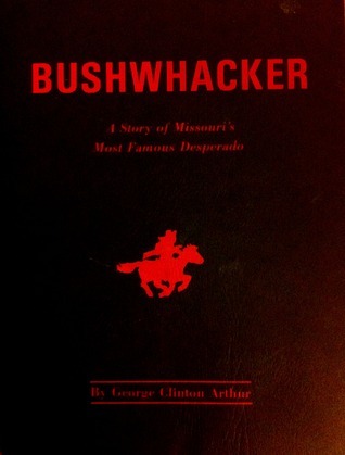 Bushwhacker: A Story of Missouri's Most Famous Desperado by George ...