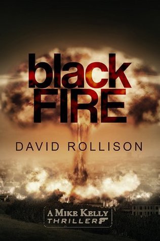 Black Fire (Mike Kelly Thrillers Book 3) by David Rollison | Goodreads
