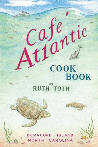 Cafe Atlantic Cook Book by Ruth Goins Toth | Goodreads