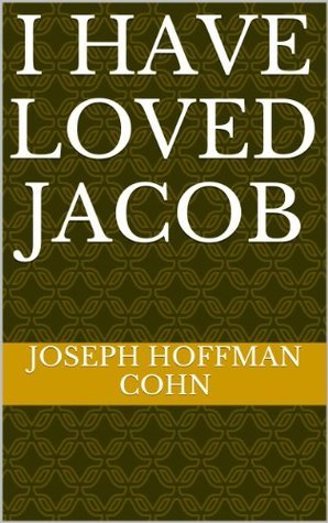 I HAVE LOVED JACOB by Joseph Hoffman Cohn | Goodreads