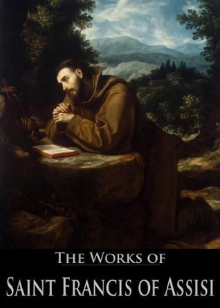 The Works of Saint Francis of Assisi: Admonitions, Prayers of Saint ...