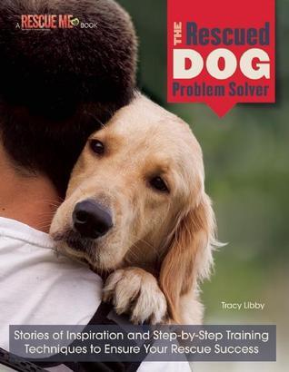 The Rescued Dog Problem Solver: Stories of Inspiration and Step-by-Step ...