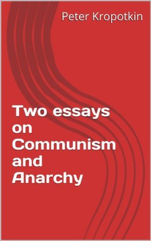 Two essays on Communism and Anarchy by Pyotr Kropotkin | Goodreads