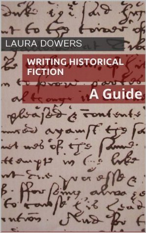Writing Historical Fiction: A Guide by Laura Dowers | Goodreads