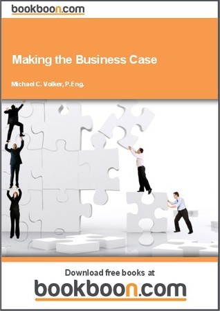 Making the Business Case by Michael C. Volker | Goodreads