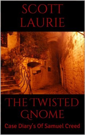 The Twisted Gnome: Case Diaries Of Samuel Creed by Scott Laurie | Goodreads