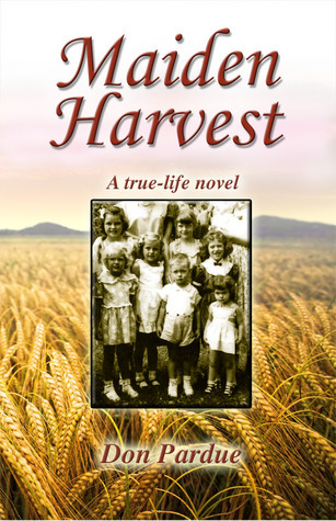 Maiden Harvest: A True-Life Novel by Don Pardue | Goodreads