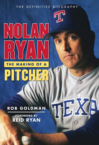 Nolan Ryan: The Making of a Pitcher by Rob Goldman | Goodreads