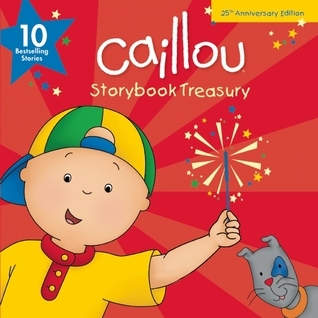 Caillou, Storybook Treasury, 25th Anniversary Edition: Ten Bestselling ...