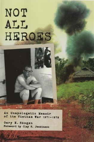 Not All Heroes: An Unapologetic Memoir of the Vietnam War, 1971–1972 by ...